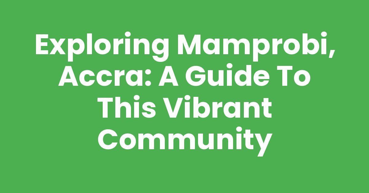 Exploring Mamprobi, Accra: A Guide to This Vibrant Community